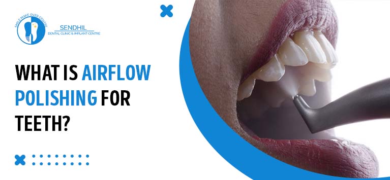 What is airflow polishing for teeth? - Senthil Dental Clinic