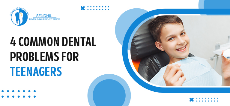 Dental Issues for Teens | Teen Dental Problems - Dr. D. Sendhilnathan